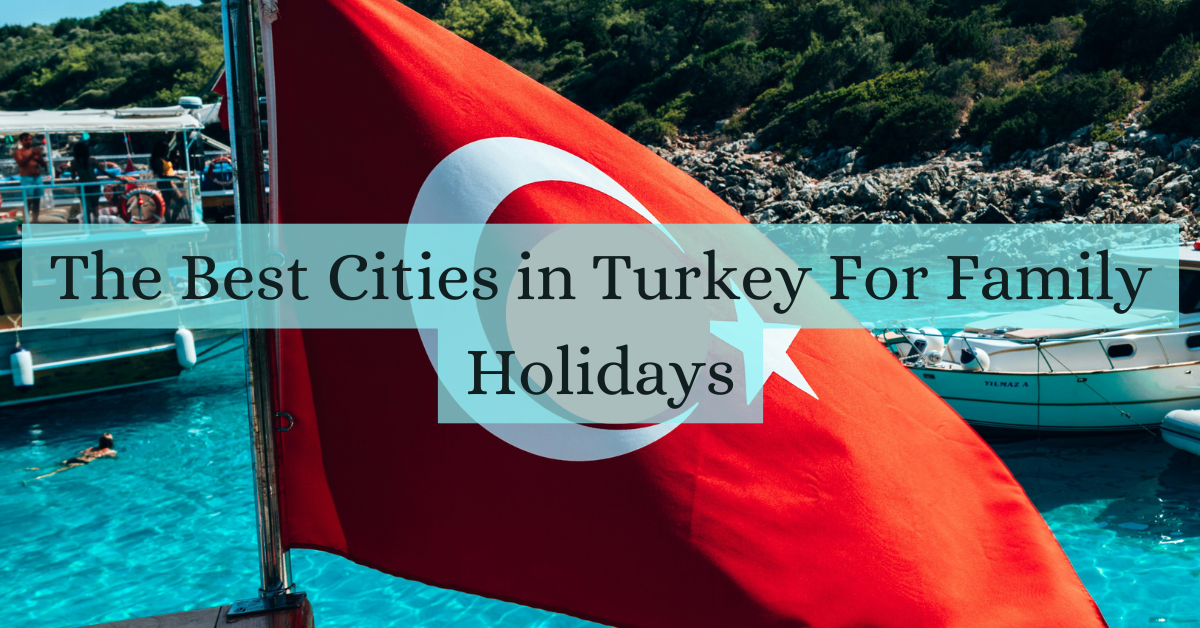 The Best Cities For Family Holidays in Turkey - Turkey Family Holidays